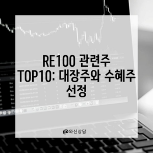 RE100 관련주 TOP10: 대장주와 수혜주 선정 - 와신상담